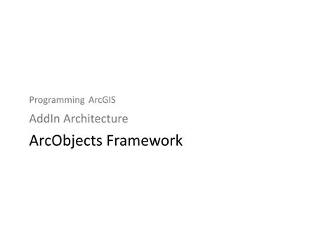 Ppt Developing Arcgis Add Ins Arcobjects Framework Guide Powerpoint Presentation Id9453351