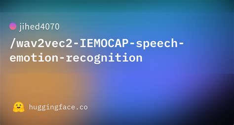 Jihed4070wav2vec2 Iemocap Speech Emotion Recognition · Hugging Face