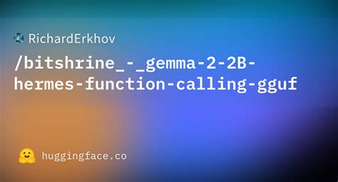 RichardErkhov Bitshrine Gemma B Hermes Function Calling Gguf Hugging Face