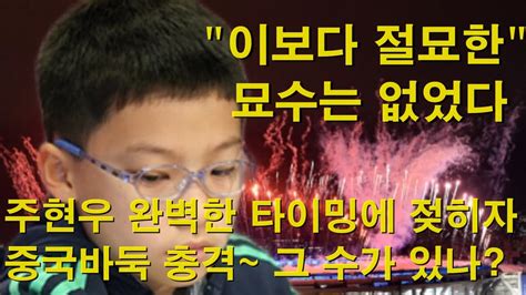 이보다 절묘한 묘수는 없었다 주현우 완벽한 타이밍에 젖히자 중국바둑 충격~ 그 수가 있나 Youtube