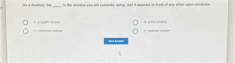 Solved On A Desktop The Is The Window You Are Currently