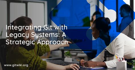 Integrating Git With Legacy Systems A Strategic Approach
