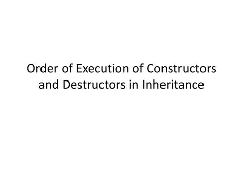 Ppt Order Of Execution Of Constructors And Destructors In Inheritance Powerpoint Presentation