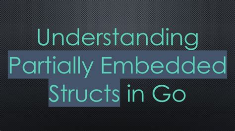 Understanding Partially Embedded Structs In Go Youtube