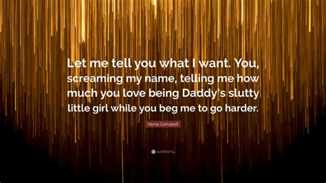 Nenia Campbell Quote Let Me Tell You What I Want You Screaming My Name Telling Me How Much