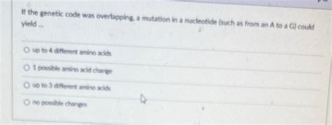 Solved If The Genetic Code Was Overlapping A Mutation In A