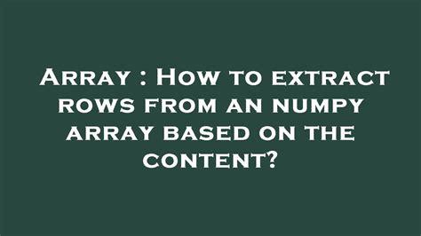 Array How To Extract Rows From An Numpy Array Based On The Content