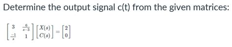 Solved Determine The Output Signal C T From The Given Chegg Com
