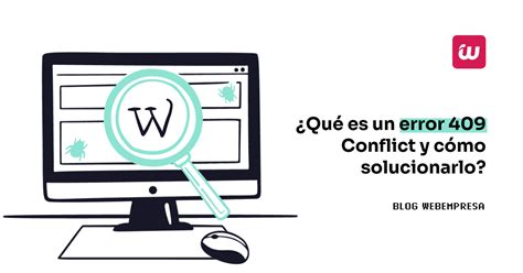 ¿qué es un error 409 conflict y cómo solucionarlo webempresa