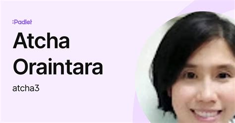 Atcha Oraintara Atcha3 Profile Padlet