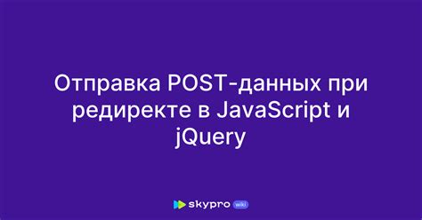 Отправка Post данных при редиректе в Javascript и Jquery