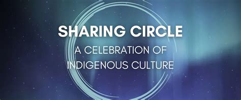 Sharing Circle A Celebration Of Indigenous Culture