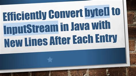 Efficiently Convert Byte To Inputstream In Java With New Lines After