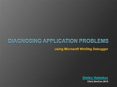Diagnosing Application Problems Using Microsoft Windbg Debugger Ppt