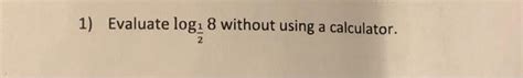Solved 1 Evaluate Log218 Without Using A Calculator