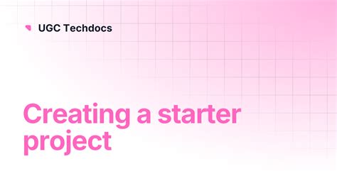 Creating A Starter Project UGC Techdocs