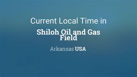 Current Local Time In Shiloh Oil And Gas Field Arkansas Usa