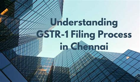 Understanding Gstr 1 Filing Process In Chennai