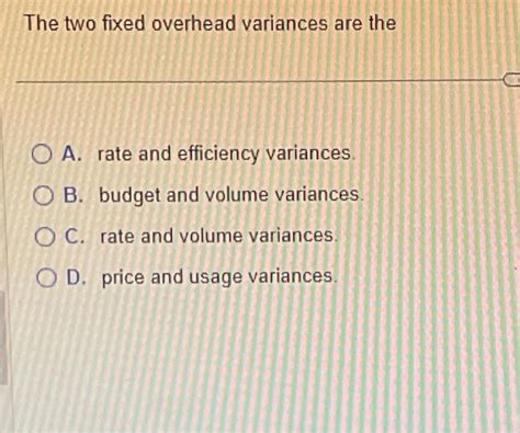 Solved The Two Fixed Overhead Variances Are The A Rate And