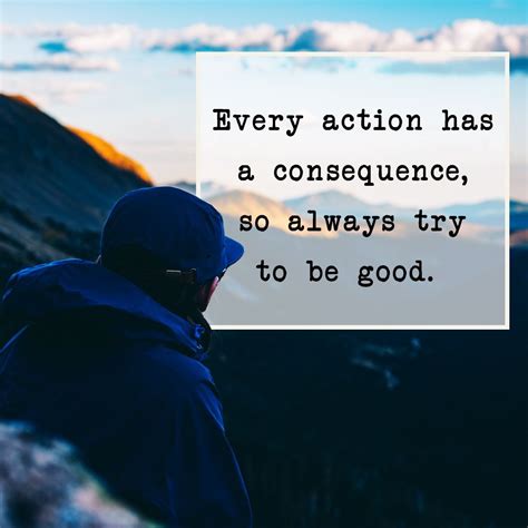Every Action Has A Consequence Is Your Trusty Daily Basis Proportion Of Inspirational Quotes In