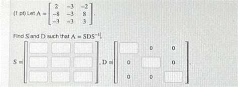 Solved 1 Pt Let A⎣⎡2−8−3−3−3−3−283⎦⎤ Find S Land D∣ Such