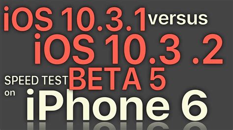 IPhone 6 Speed Test IOS 10 3 1 Vs IOS 10 3 2 Beta 5 Public Beta 5 Build 14F5089a YouTube