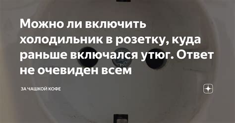 Можно ли включить холодильник в розетку куда раньше включался утюг Ответ не очевиден всем За