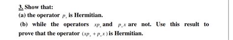 Solved 3 Show That A The Operator Px Is Hermitian B