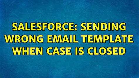Salesforce Sending Wrong Email Template When Case Is Closed Youtube