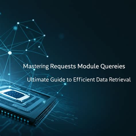 Mastering Requests Module Queries Ultimate Guide To Efficient Data Retrieval