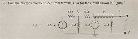 Solved 2 Find The Norton Equivalent Seen From Terminals C−d