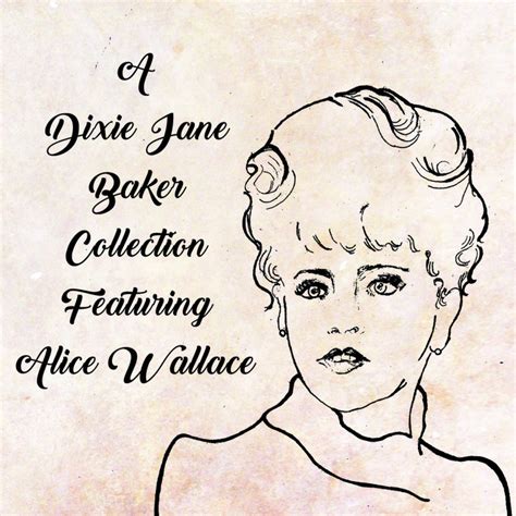 A Dixie Jane Baker Collection Featuring Alice Wallace Dixie Jane Baker