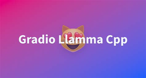 Gradio Llamma Cpp A Hugging Face Space By Freddyaboulton