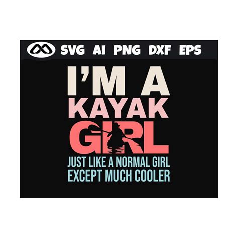 Kayak Svg Im A Kayak Girl Kayak Svg Kayaking Svg Canoe Inspire