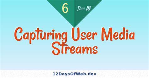 Capturing User Media Streams 12 Days Of Web