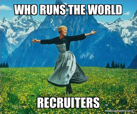 Who Runs The World Recruiters Sound Of Music Meme Generator