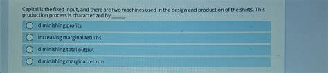 Solved Capital Is The Fixed Input And There Are Two
