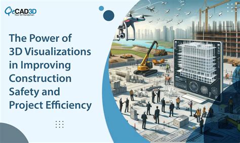 Power Of 3d Visualizations In Enhancing Construction Safety And Efficiency