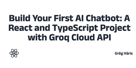 Build Your First Ai Chatbot A React And Typescript Project With Groq Cloud Api Dev Community