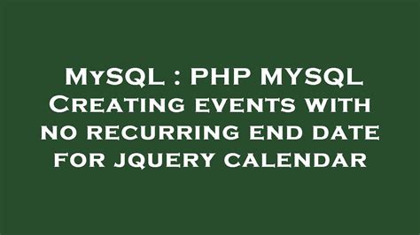 Mysql Php Mysql Creating Events With No Recurring End Date For Jquery Calendar Youtube