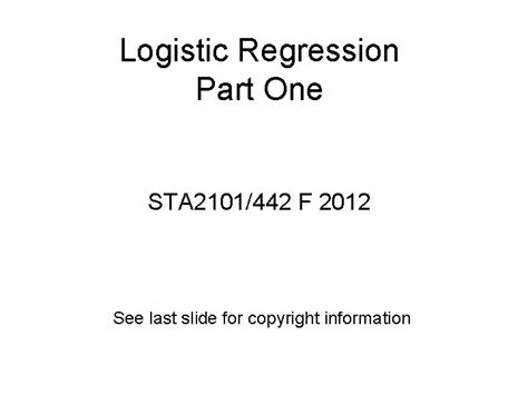 logistic regression part one sta 2101442 f 2012