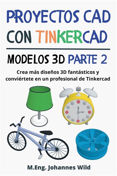 Amazon Proyectos Cad Con Tinkercad Modelos 3d Parte 2 Crea Más Diseños 3d Fantásticos Y