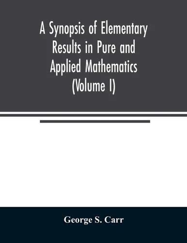 A Synopsis Of Elementary Results In Pure And Applied Mathematics