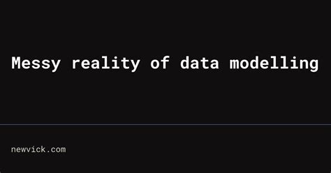Messy Reality Of Data Modelling • Newvicks Blog
