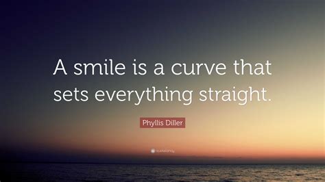 Phyllis Diller Quote “a Smile Is A Curve That Sets Everything Straight ”
