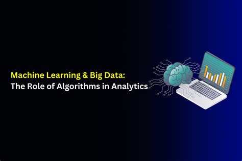 Big Data Analytics The Role Of Machine Learning Algorithms