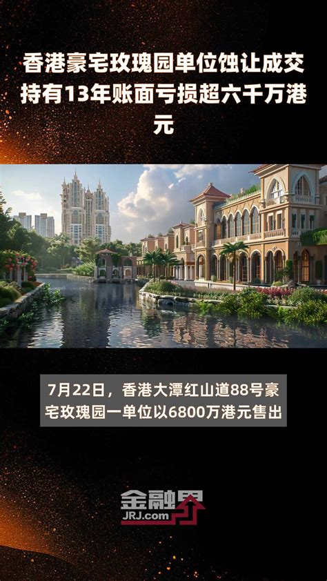 香港豪宅玫瑰园单位蚀让成交持有13年账面亏损超六千万港元 快报凤凰网视频凤凰网