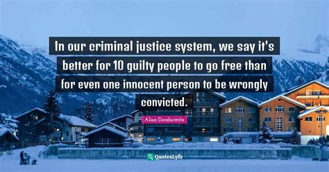 In Our Criminal Justice System We Say Its Better For 10 Guilty Peopl
