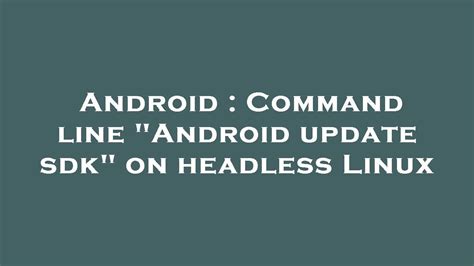 Android Command Line Android Update Sdk On Headless Linux Youtube