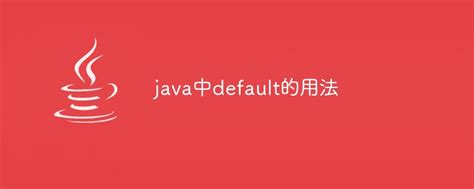 Java中default的用法 Java教程 Php中文网 Java中default的用法 Java教程 Php中文网